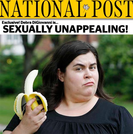 "Sexually unappealing Debra DiGiovanni" - NOW Magazine